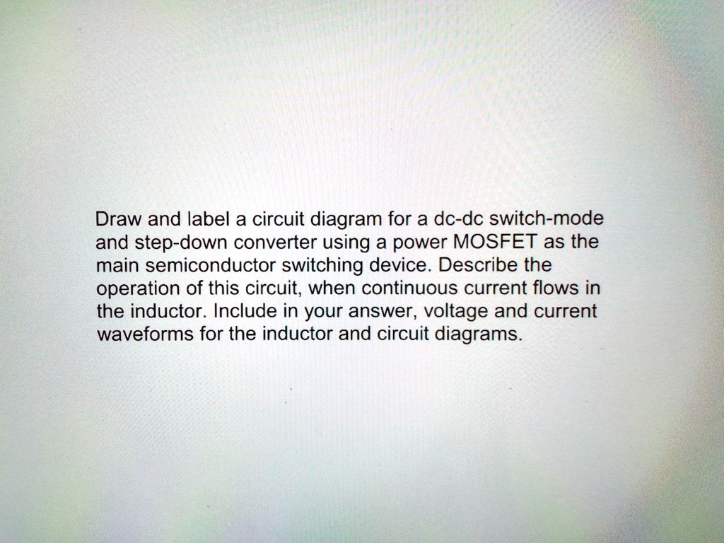 SOLVED: Draw and label a circuit diagram for a DC-DC switch-mode and step-down converter using a ...