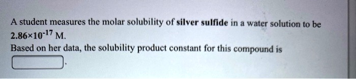 a student measures the molar solubility of silver sulfide in a water ...