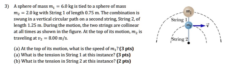 SOLVED: A sphere of mass m1 6.0 kg is tied to a sphere of mass m12 =2.0 kg with String of length ...