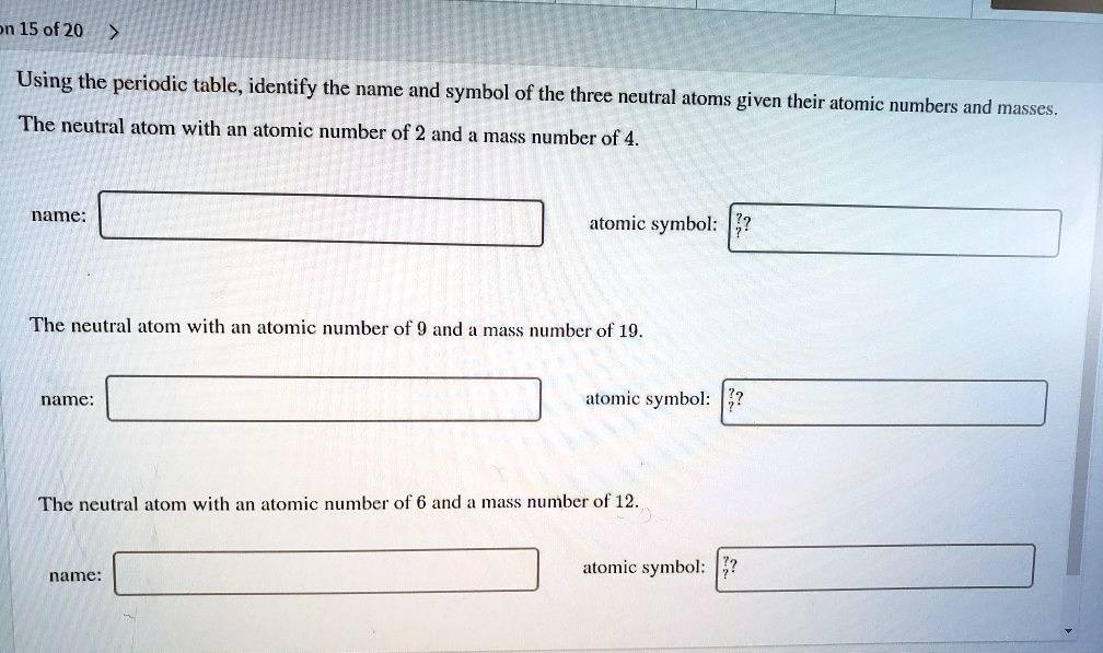 SOLVED: 15 of 20 Using the periodic table, identify the name and symbol of the three neutral ...