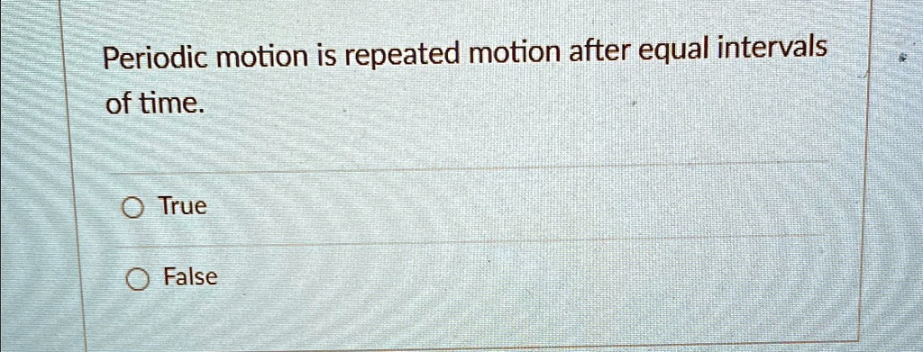 periodic motion is repeated motion after equal intervals of time true ...