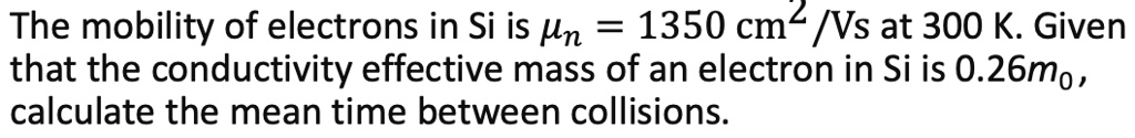 SOLVED: The mobility of electrons in Si is Un = 1350 cm^2 /Vs at 300 K ...