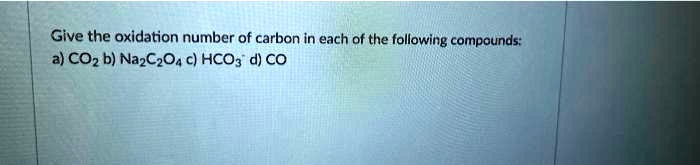 Give the oxidation number of carbon in each of the following compounds ...
