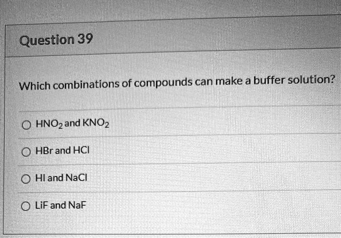 question 39 which combinations of compounds can make a buffer solution hnoz and knoz hbr and hci ...