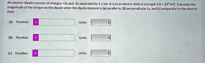 SOLVED: Texts: An electric dipole consists of charges +2e and -2e separated by 1.1 nm. It is in ...