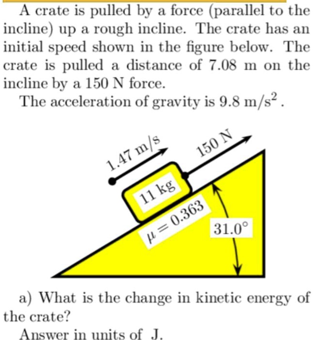 SOLVED: A crate is pulled by a force (parallel to the incline) up a ...