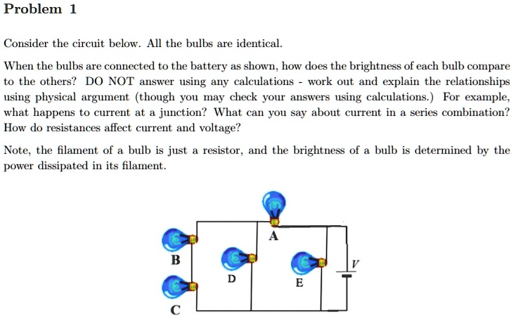 SOLVED: Problem Consider the circuit below All the bulbs are identical When the bulbs are ...