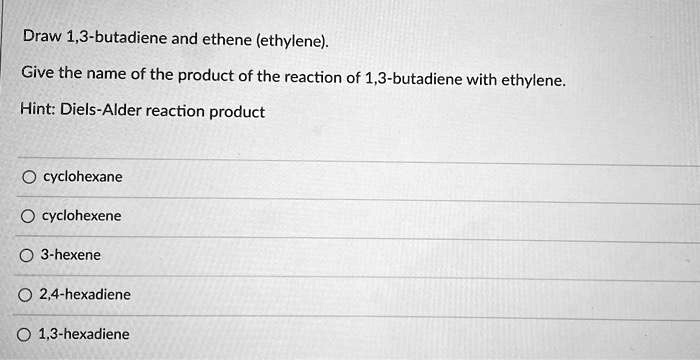 Draw 1,3-butadiene and ethene (ethylene). Give the name of the product ...