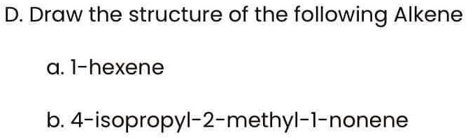 [GET ANSWER] D. Draw the structure of the following Alkene a. 1-hexene ...