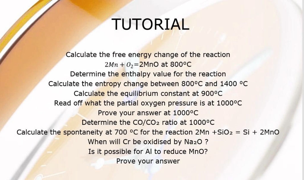 SOLVED: TUTORIAL Calculate the free energy change of the reaction 2Mn+O2=2MnO at 800Â°C ...