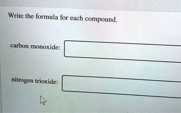 SOLVED: Write the formula for each compound: carbon monoxide: nitrogen ...