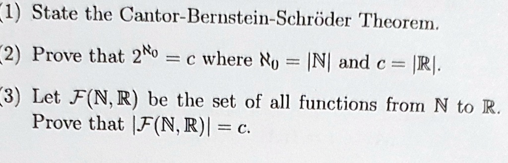 SOLVED: (1) State the Cantor-Berustein-Schroder 'TheoreI; 2) Prove that 2N0 = C where No = |Nl ...