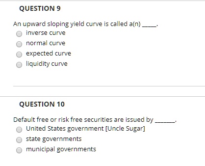 QUESTION 9 An upward sloping yield curve is called a(n) inverse curve ...