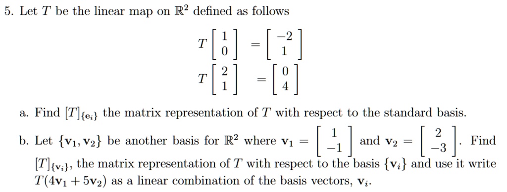 SOLVED: 5. Let T be the linear map on R2 defined as follows a. Find [T ...