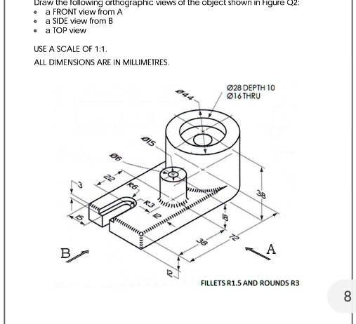 Draw the following orthographic views of the object shown in Figure Q2: · a FRONT view from A ...