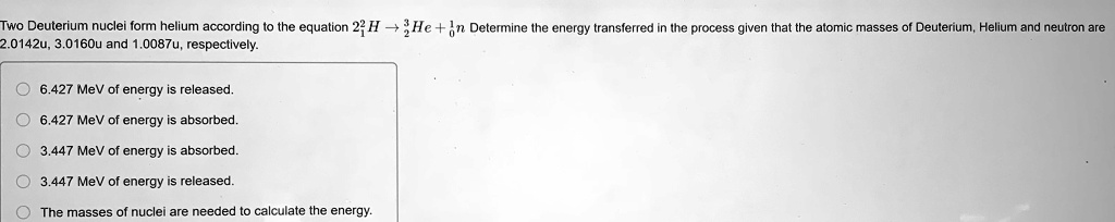SOLVED: Two Deuterium nuclei form helium according to the equation 2H ...