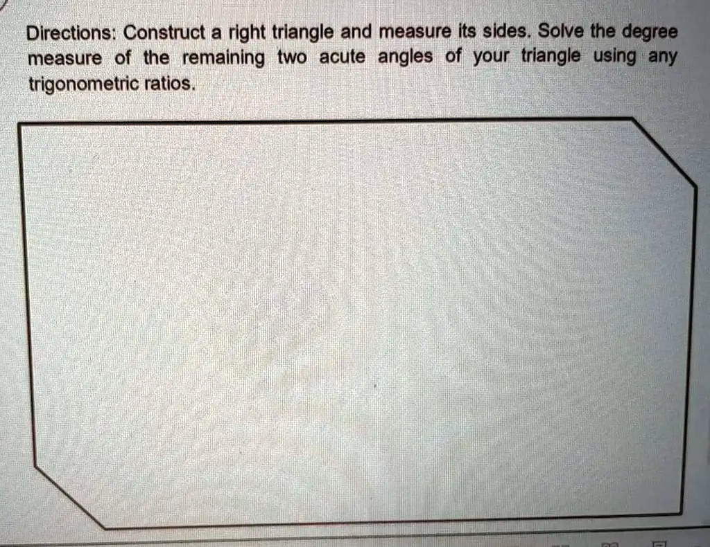 SOLVED: Directions: Construct a right trlangle and measure its sides. Solve the degree measure ...