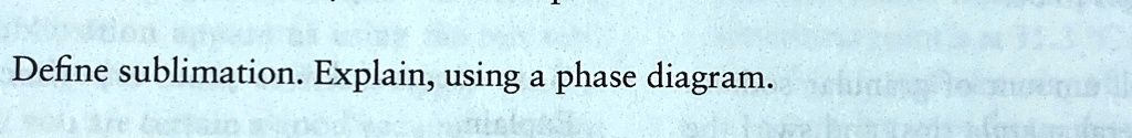 Define sublimation. Explain, using a phase diagram.