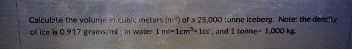 calculate the volume in cubic meters m ofa 25000 tonne iceberg note the ...