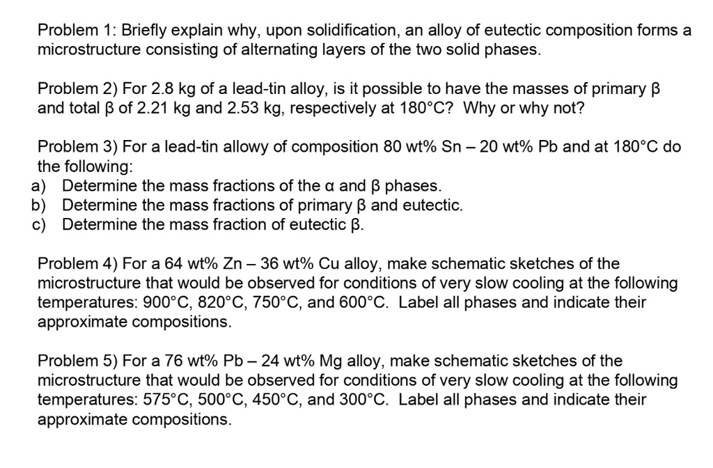 Problem 1: Briefly explain why, upon solidification, an alloy of eutectic composition forms a ...