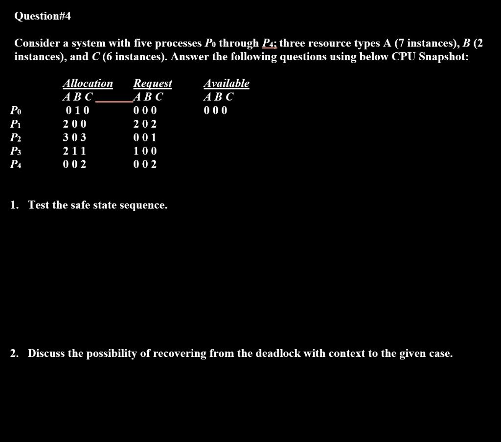 Question#4 Consider a system with five processes P0 through P4; three resource types A (7 ...
