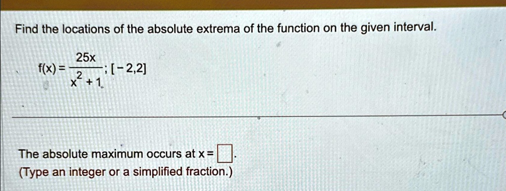 SOLVED: Find the locations of the absolute extrema of the function on the given interval. f(x ...