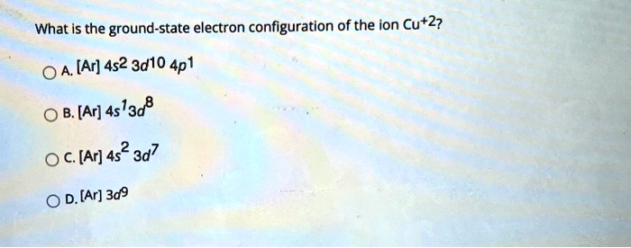 What is the ground-state electron configuration of the ion Cu+2? A. [Ar ...