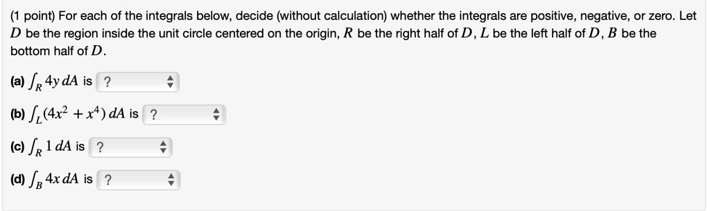 SOLVED: For each of the integrals below, decide (without calculation) whether the integrals are ...