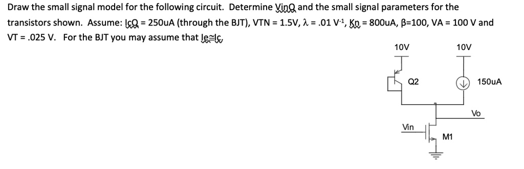 SOLVED: Draw the small signal model for the following circuit. Determine VinQ and the small ...