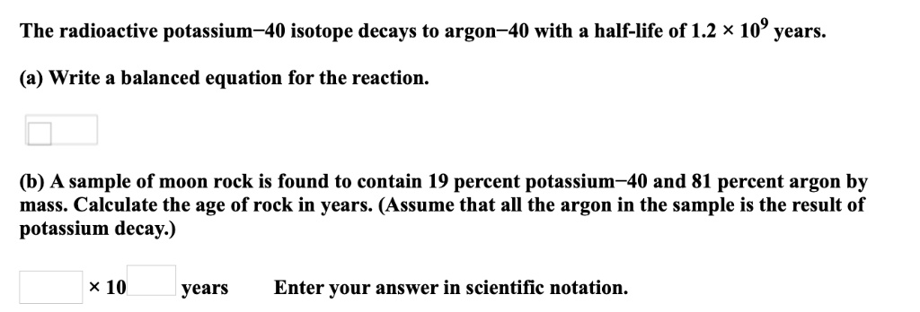 SOLVED: The radioactive potassium-40 isotope decays to argon-40 with a ...