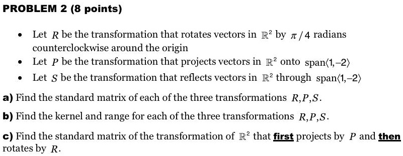 SOLVED: PROBLEM 2 (8 points) Let R be the transformation that rotates ...