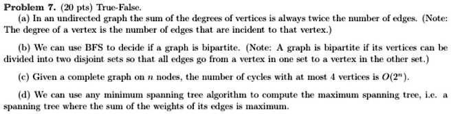 SOLVED: Problem 7. (20 pts) True-False. a) In an undirected graph, the sum of the degrees of ...