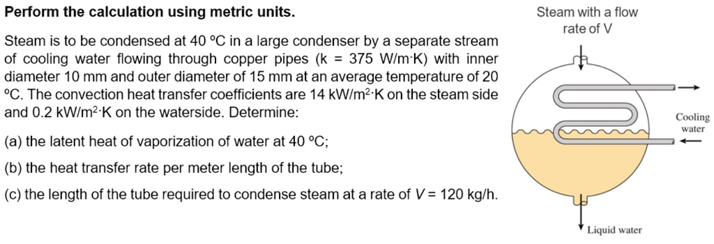 Perform the calculation using metric units. Steam is to be condensed at ...