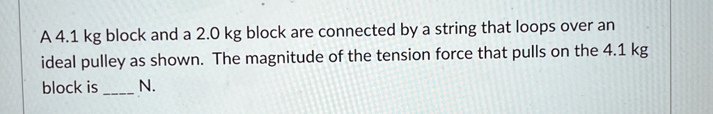 A 4.1 kg block and a 2.0 kg block are connected by a string that loops ...