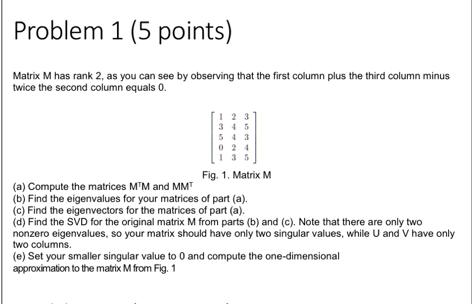 Problem 1 (5 points) Matrix M has rank 2, as you can see by observing ...