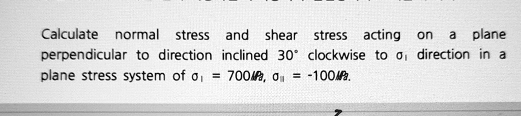 SOLVED: Calculate normal stress and shear stress acting on plane ...