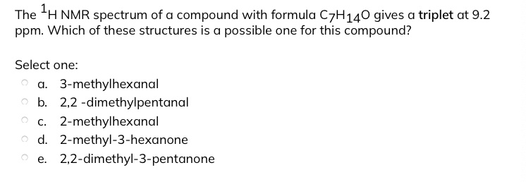 The 1H NMR spectrum of a compound with formula C7H14O gives a triplet ...