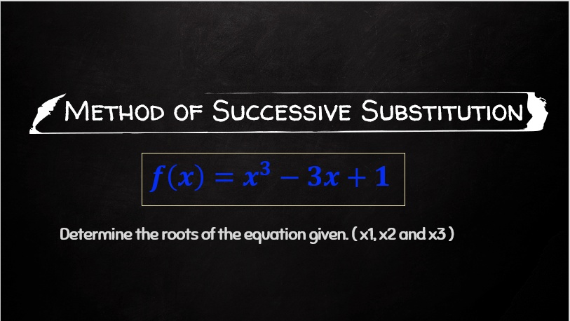 method of successive substitution fx x3 3x 1 determine the roots of the ...
