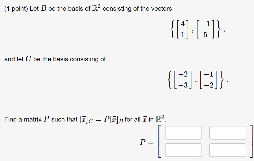 SOLVED: point) Let B be the basis of R2 consisting of the vectors [4] [5h' and let C be the ...