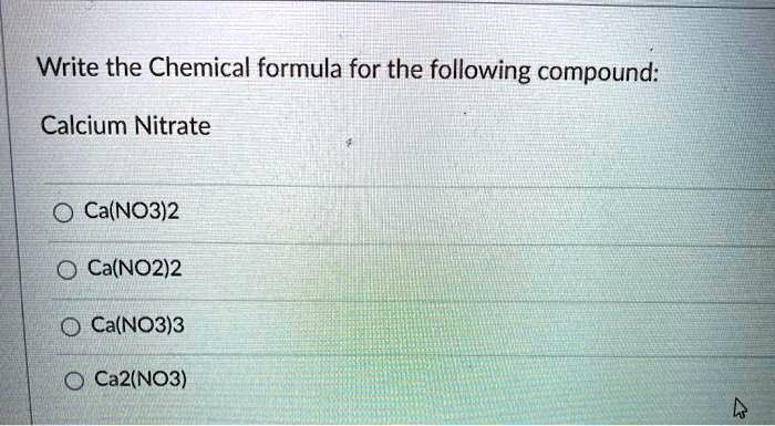 SOLVED: Write the Chemical formula for the following compound: Calcium ...