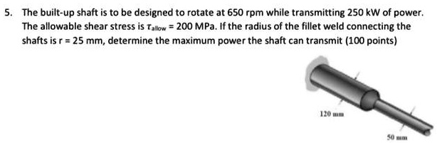 5. The built-up shaft is to be designed to rotate at 650 rpm while ...