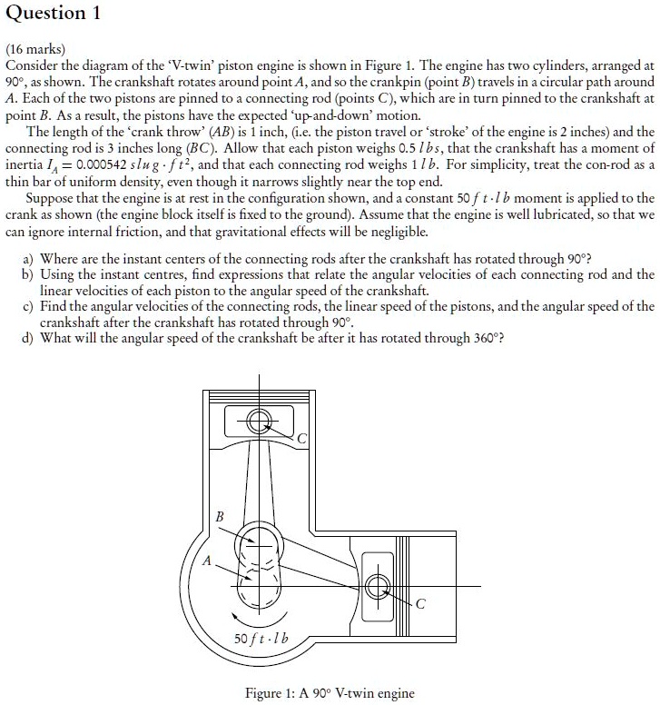 Question 1 (16 marks) Consider the diagram of the 'V-twin' piston ...