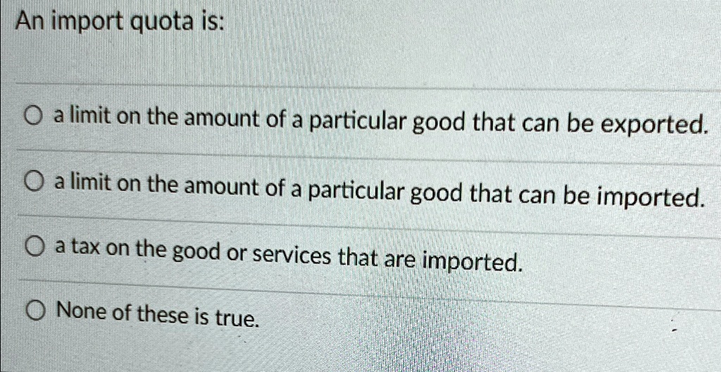 SOLVED: An import quota is: a limit on the amount of a particular good ...