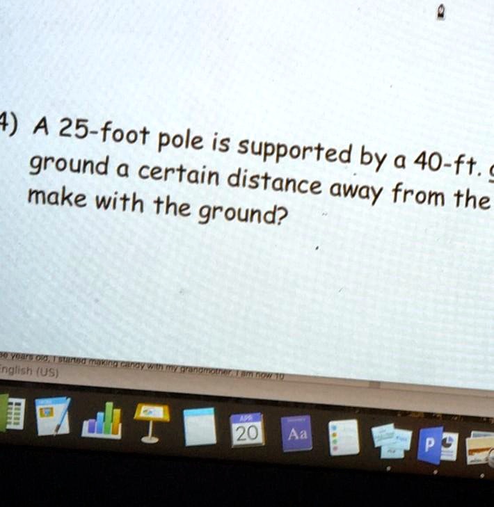 SOLVED: A 25-foot pole is supported by a certain 40-ft. distance away ...