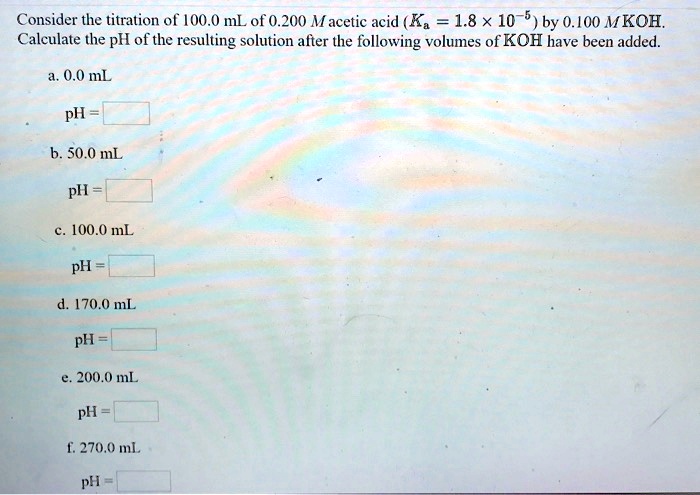 consider the titration of 000 ml of 0200 macetic acid ka 18 x 10 5 by 0100 mkoh calculate the ph ...