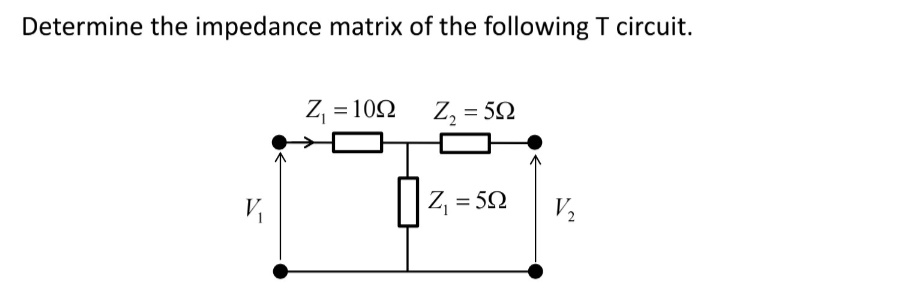 SOLVED: Determine the impedance matrix of the following T circuit Z=100 Z=59 V =59 V2