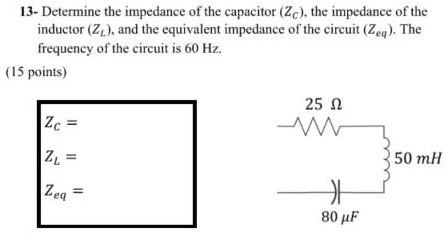 SOLVED: Determine the impedance of the capacitor (Zc), the impedance of ...