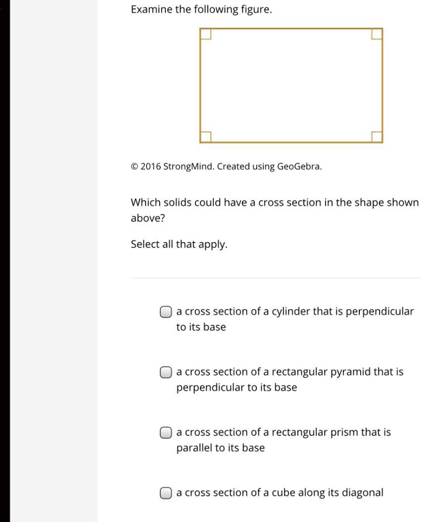 Examine the following figure. ©2016 StrongMind. Created using GeoGebra. Which solids could have ...