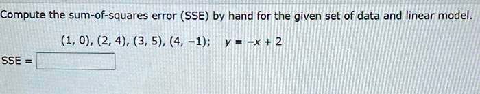 Compute the sum-of-squares error (SSE) by hand for the given set of ...