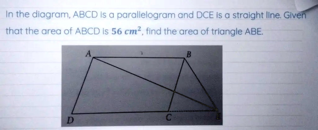 SOLVED: In the diagram; ABCD Is @ parallelogram and DCE Is @ straight line: Given that the area ...